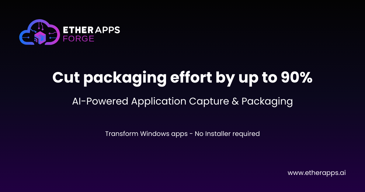 EtherApps Forge - Cut App Packaging Effort by 90% | AI-Powered Windows App Migration